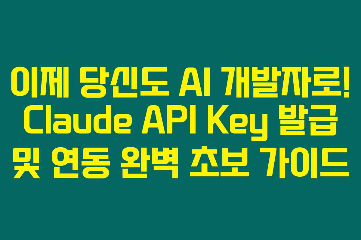이제 당신도 AI 개발자로! Claude API Key 발급 및 연동 완벽 초보 가이드